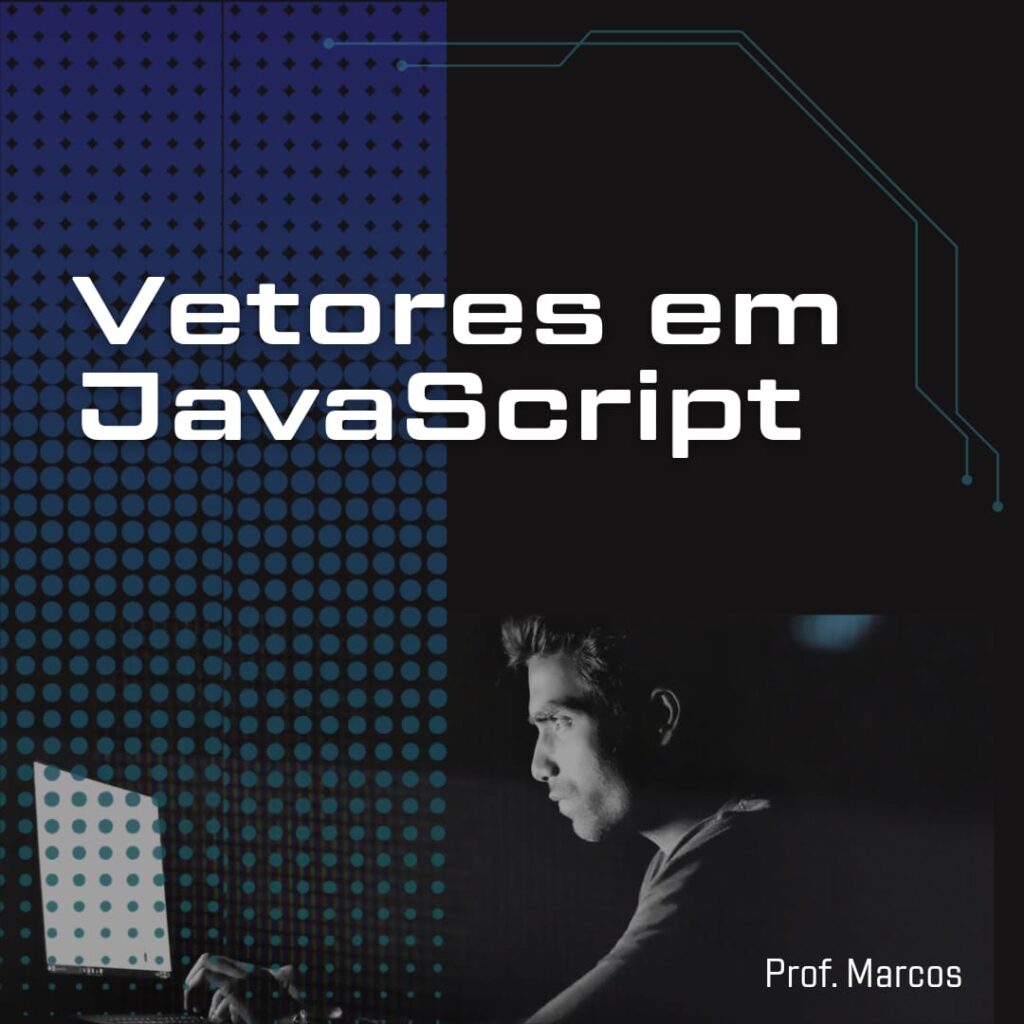 Aula 17: Introdução aos Vetores em JavaScript – Desvendando o Código