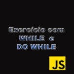 Aula 12: Exercícios com While e Do-While em JavaScript para iniciante – Desvendando o Código